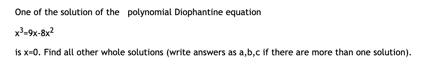 SOLVED: One of the solution of the polynomial Diophantine equation x^3=9 x-8 x^2 is x=0. Find ...
