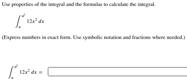 SOLVED: Use properties of the integral and the formulas to calculate the integral 12x2dx Express ...