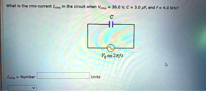 SOLVED: What is the RMS current (Irms) in the circuit when Vrms = 30.0 ...