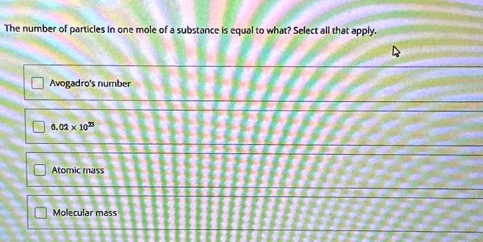 SOLVED: The number of particles in one mole of a substance is equal to what? Select all that ...