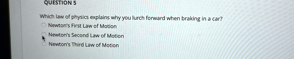 QUESTION 5 Which law of physics explains why you lurch forward when ...