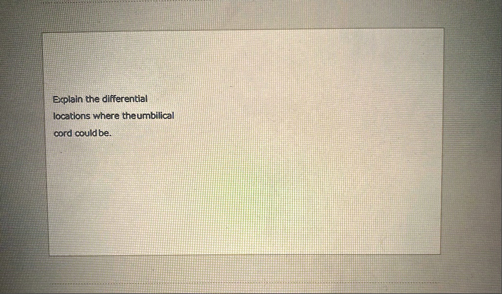 explain the differential locations where the umbilical cord couldbe explain the differential ...