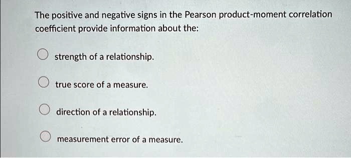 The positive and negative signs in the Pearson product-moment correlation coefficient provide ...