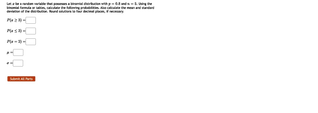 SOLVED: Let be a random variable that possesses a binomial distribution with p = 0.8 and n = 5 ...