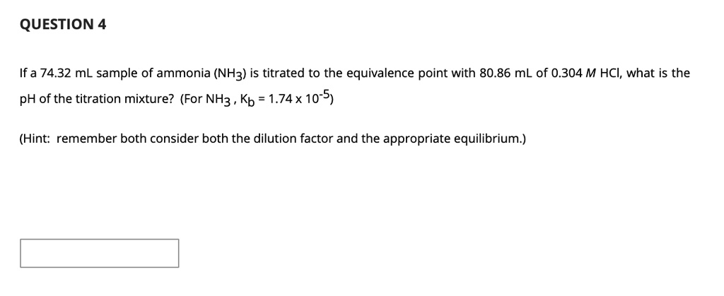 SOLVED:QUESTION 4 Ifa 74.32 mL sample of ammonia (NH3) is titrated to the equivalence point with ...