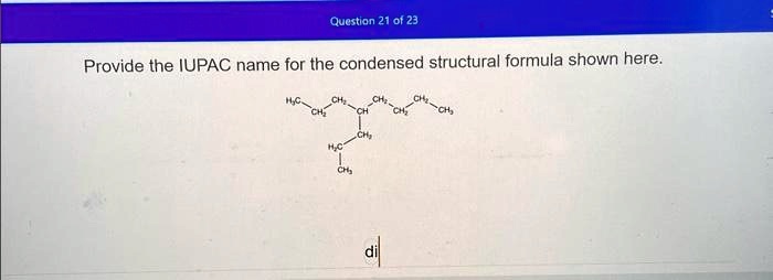 SOLVED: Question 21 of 23 Provide the IUPAC name for the condensed ...