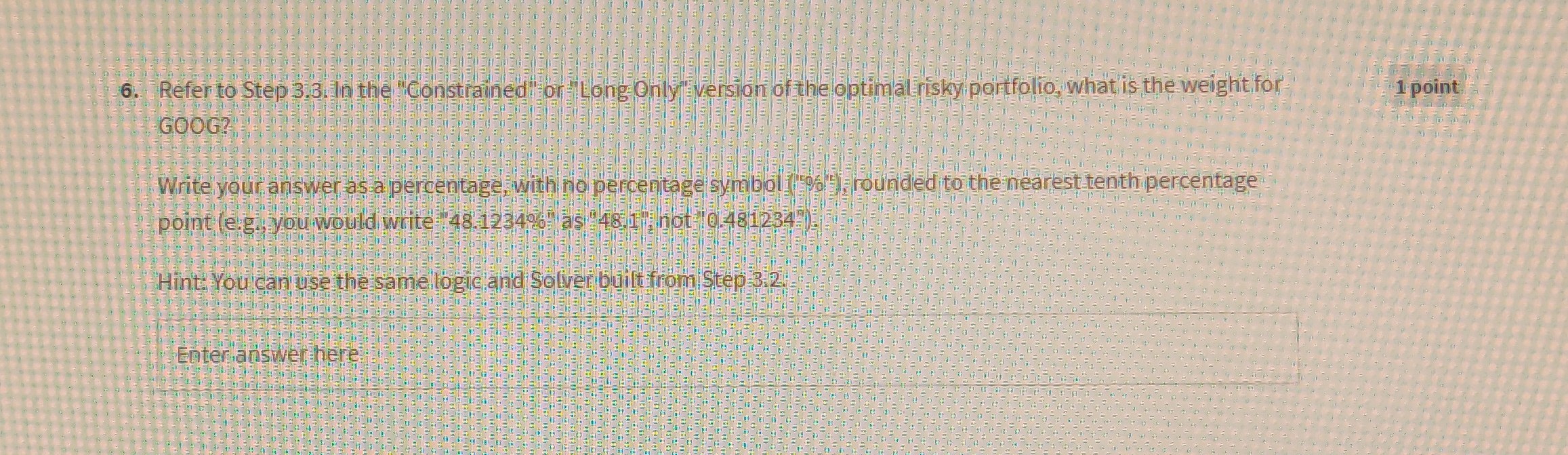 SOLVED: 6. Refer to Step 3.3. In the "Constrained" or "Long Only" version of the optimal risky ...