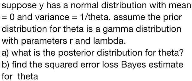 SOLVED: Suppose y has a normal distribution with mean 0 and variance = Ïƒ^2/Î¸. Assume the prior ...