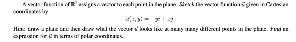 SOLVED: A vector function of R2 assigns a vector to each point in the plane. Sketch the vector ...
