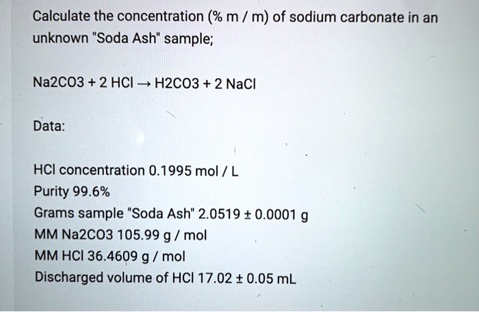 SOLVED:Calculate the concentration (% m m) of sodium carbonate in an unknown "Soda Ash" sample ...