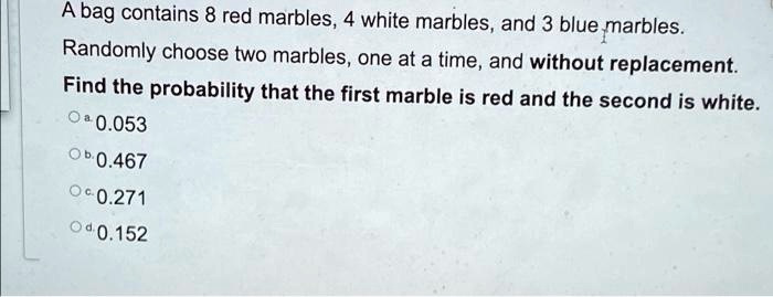 SOLVED: bag contains 8 red marbles, 4 white marbles, and 3 blue marbles. Randomly choose two ...