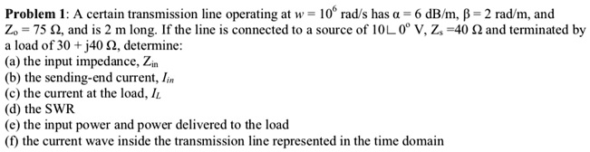 problem 1 a certain transmission line operating at w 10 rads has 6 dbm 2 radm and z 75 and is 2 ...