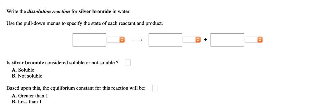 SOLVED: Write the dissolution reaction for silver bromide in water: Use ...