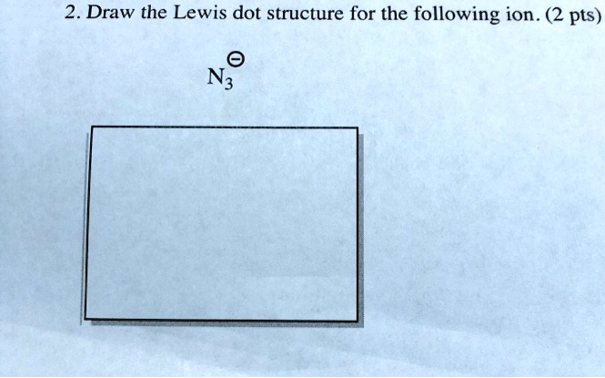 2 draw the lewis dot structure for the following ion 2 pts n3 82023