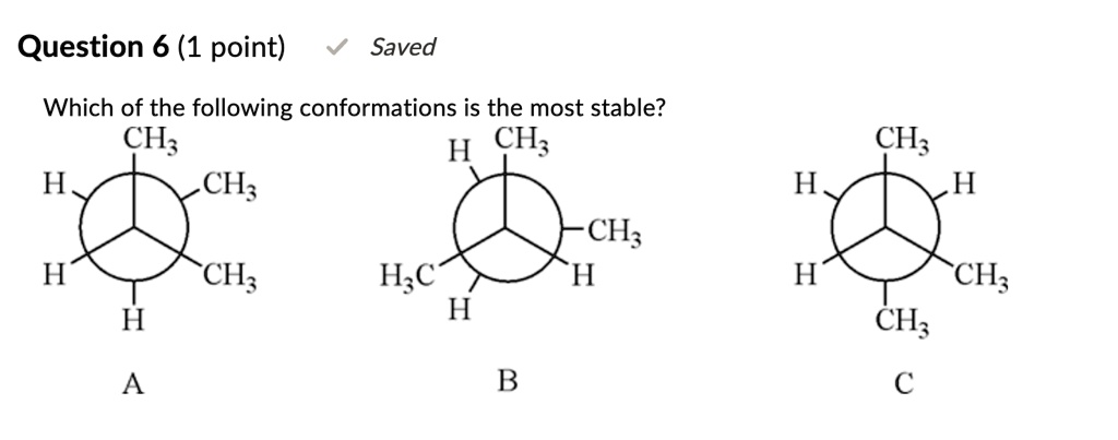 Question 6 (1 point) Saved Which of the following conformations is the most stable? CH3 H CH3 ...