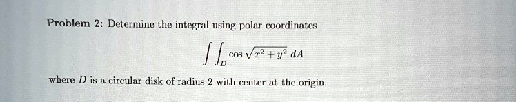 Problem 2 determine the integral using polar coordinates cos...