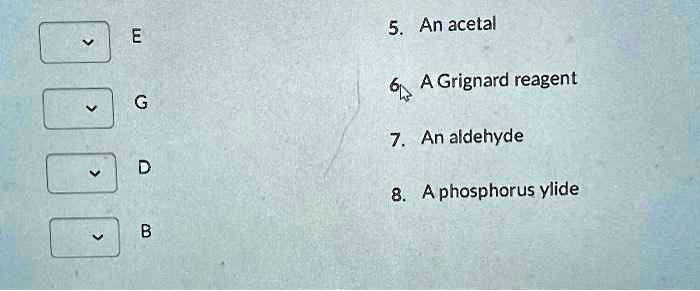 SOLVED: An acetal A Grignard reagent An aldehyde A phosphorus vlide SOLVED: An acetal A Grignard reagent An aldehyde A phosphorus vlide