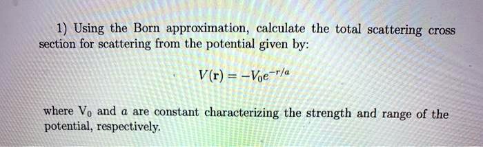 1) Using the Born approximation, calculate the total scattering cross section for scattering ...
