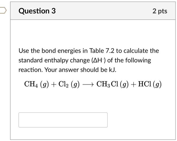 SOLVED: Question 3 2 pts Use the bond energies in Table 7.2 to ... SOLVED: Question 3 2 pts Use the bond energies in Table 7.2 to ...