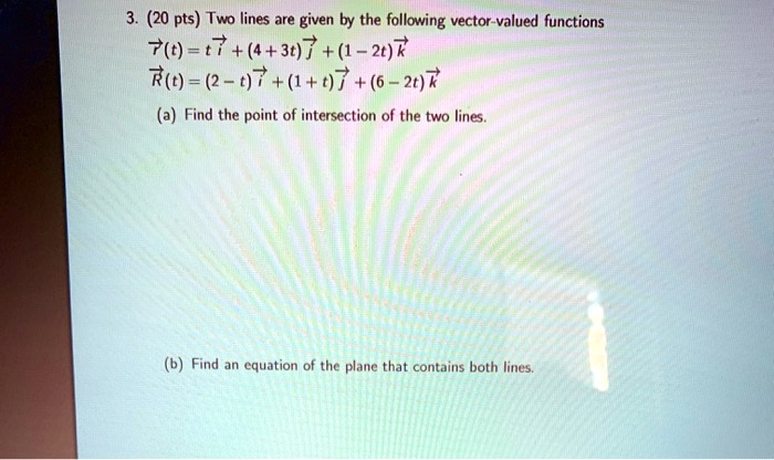 SOLVED:(20 pts) Two lines are given by the following vector-valued functions 70) =t7+(4+30)7 +(1 ...