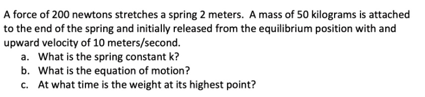 SOLVED:A force of 200 newtons stretches a spring 2 meters. A mass of 50 ...