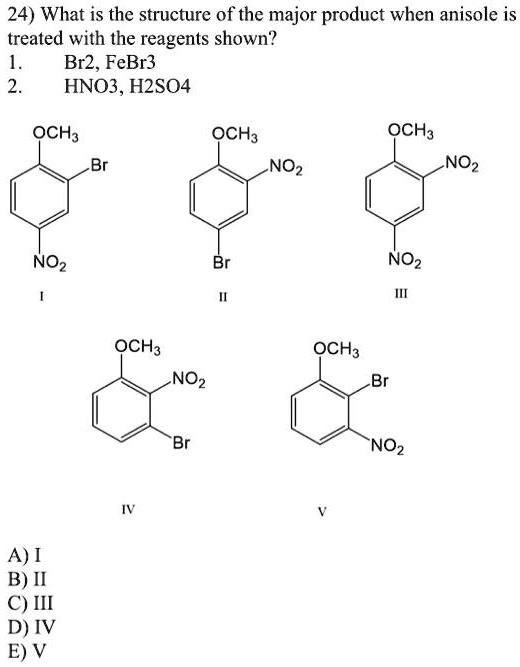 24) What is the structure of the major product when anisole is treated with the reagents shown ...