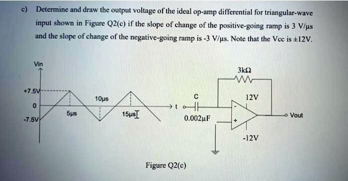 c) Determine and draw the output voltage of the ideal op-amp differential for triangular-wave ...