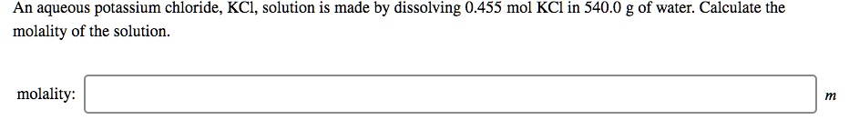 an aqueous potassium chloride kcl solution is made by dissolving 0455 ...