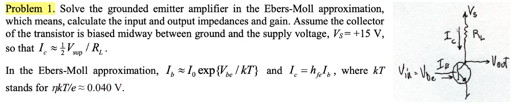 SOLVED: Problem 1. Solve the grounded emitter amplifier in the Ebers-Moll approximation, which ...