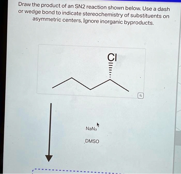 [GET ANSWER] Draw the product of an SN2 reaction shown below. Use a ...