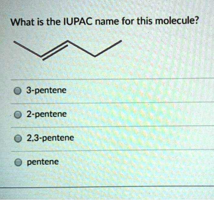 SOLVED: What is the IUPAC name for this molecule? 3-pentene 2-pentene 2 ...