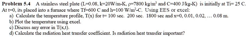SOLVED: Problem 5.4: A stainless steel plate with dimensions L=0.08 m, thermal conductivity k=20 ...
