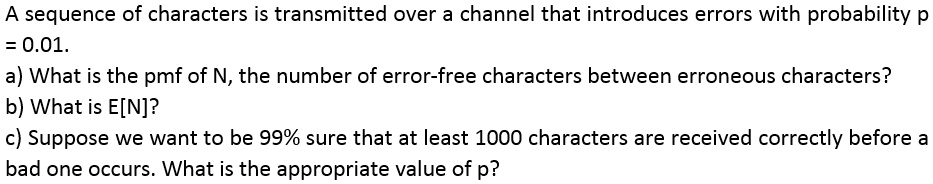 SOLVED: A sequence of characters is transmitted over a channel that introduces errors with ...