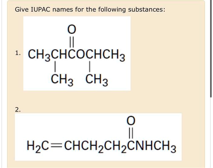 SOLVED: Give IUPAC names for the following substances: CHzCHCOCHCH3 CH3 CH3 HzC=CHCH2CH2CNHCH3