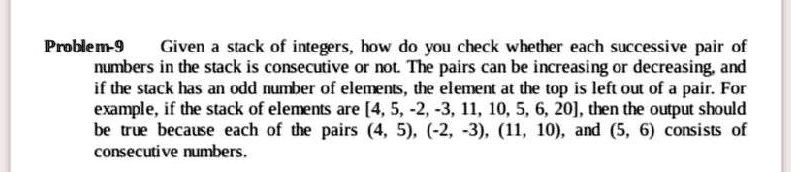 SOLVED: Problem-9: Given a stack of integers, how do you check whether each successive pair of ...