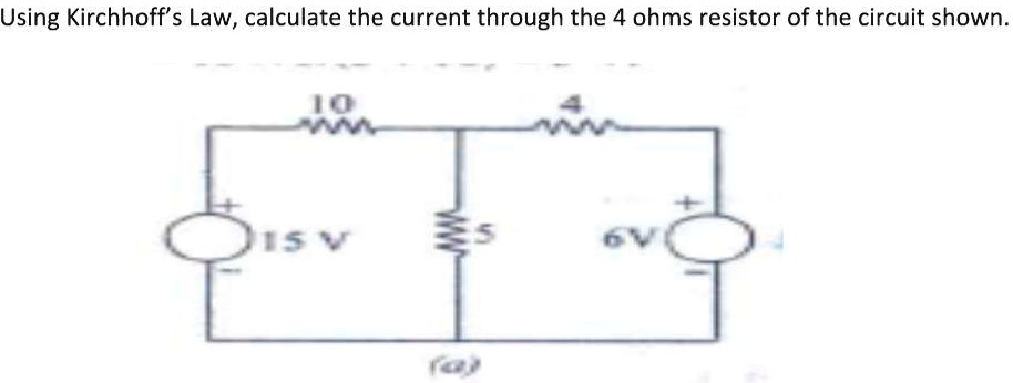SOLVED: Using Kirchhoff's Law, calculate the current through the 4-ohm resistor of the circuit ...