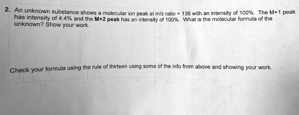 SOLVED: 2 An unknown substance shows a molecular ion peak at m/z ratio ...