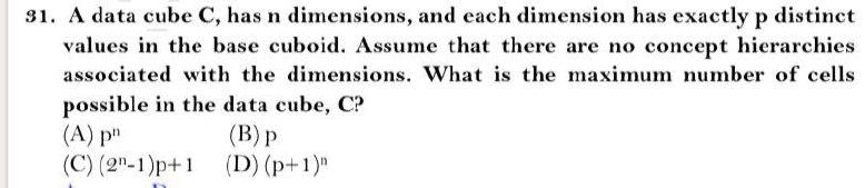 31. A data cube C, has n dimensions, and each dimension has exactly p distinct values in the ...