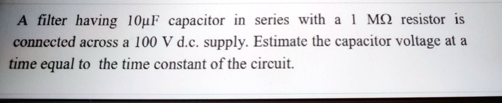 A filter having 10µF capacitor in series with a 1 ?? resistor is ...