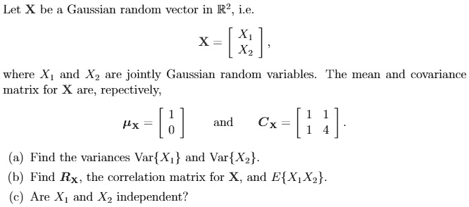 SOLVED: Let X be a Gaussian random vector in R? i.e. X = X where X, and Xz are jointly Gaussian ...