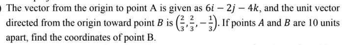 SOLVED: The vector from the origin to point A is given as 6i 2j 4k, and the unit vector directed ...