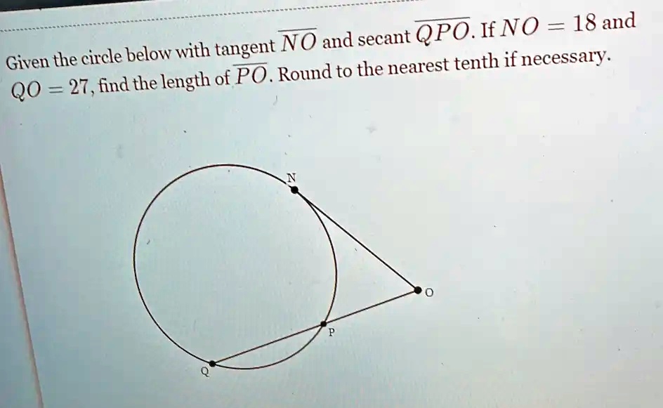 SOLVED: secant QPO. If NO = 18 and the circle below with tangent NO and = Given PO. Round to the ...