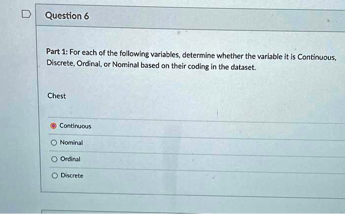 SOLVED: Question 6 Part 1: For each of the following variables ...