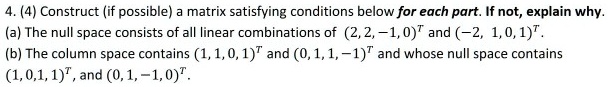 SOLVED: 4.(4) Construct (if possible) matrix satisfying conditions below for each part: If not ...