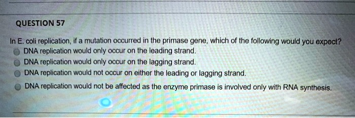 question 57 in e coli replication if a mutation occurred in the primase ...