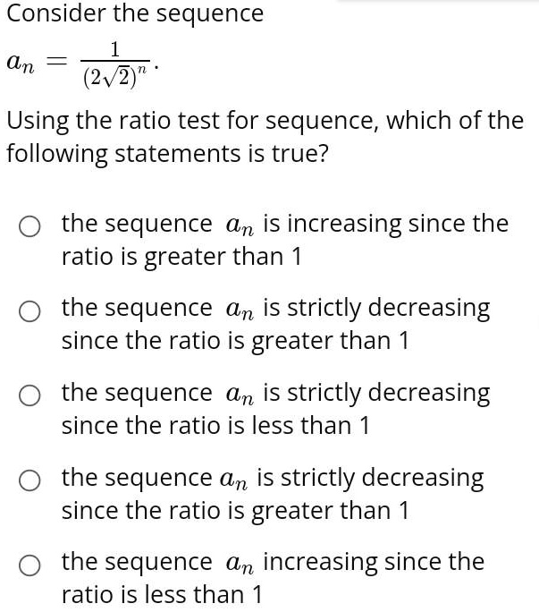Consider the sequence an = (1)/((2√(2))^n). Using the ratio...
