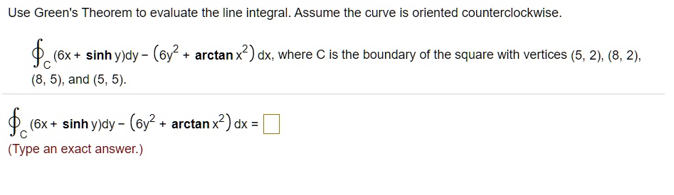 SOLVED: Use Green's Theorem to evaluate the line integral. Assume the curve is oriented ...