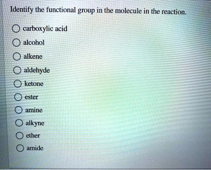 SOLVED: Identify the functional group in the molecule in the reaction. carboxylic acid alcohol ...