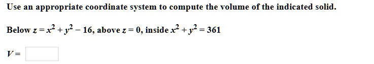 Use an appropriate coordinate system to compute the volume of the indicated solid. Below z = x^2 ...