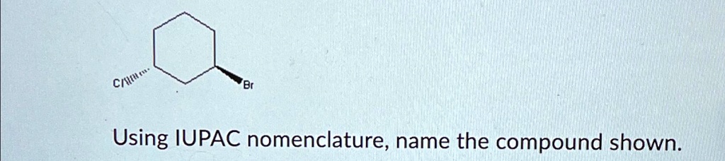 SOLVED: Using IUPAC nomenclature, name the compound shown. Using IUPAC nomenclature,name the ...